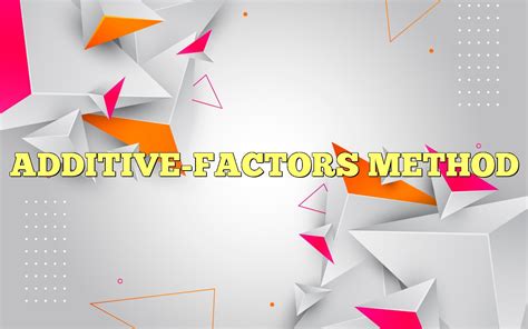 Additive Factors Method Most Frequently Asked Questions