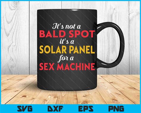 Its Not A Bald Spot Its A Solar Panel For A Sex Machine Svg Files