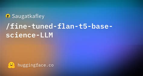 saugatkafley fine tuned flan t5 base science llm · hugging face