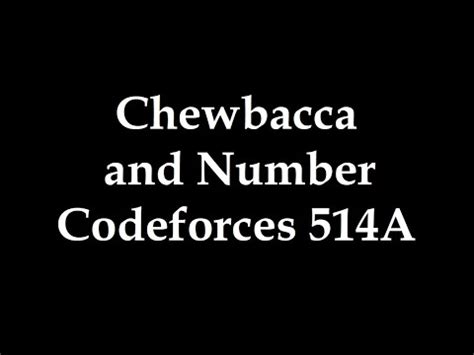 Chewbacca And Number Codeforces A Solution Full Explanation In HINDI Striver S CP Sheet