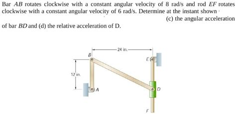 Solved Bar Ab Rotates Clockwise With A Constant Angular Velocity Of 8 Rads And Rod Ef Rotates