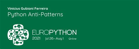 Python Anti Patterns — Europython 2021 Online · July 26 Aug 1 2021