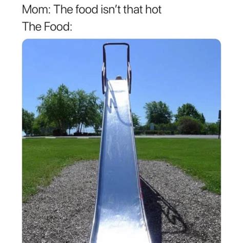 Mom The Food Isn T That Hot The Food Funny