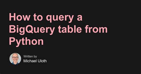How To Query A Bigquery Table From Python • Michael Uloth