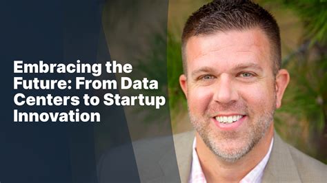 Embracing The Future From Data Centers To Startup Innovation