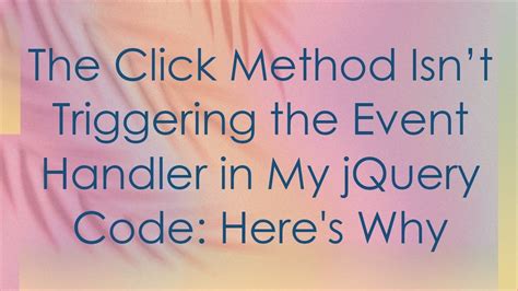 The Click Method Isnt Triggering The Event Handler In My Jquery Code