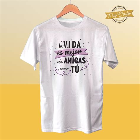 Camiseta La Vida Es Mejor Con Amigas Como Tú Muychulo Regalos Originales