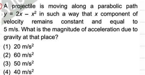 A Projectile Is Moving Along A Parabolic Path Y2x−x2 In Such A Way That
