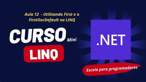 minicurso de linq aulas 12 utilizando first e o firstordefault na