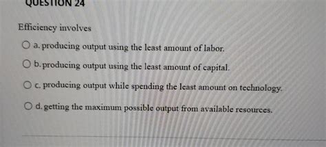solved question 24 efficiency involves o a producing output