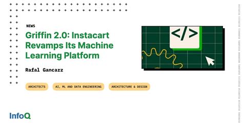 Griffin 20 Instacart Revamps Its Machine Learning Platform Infoq
