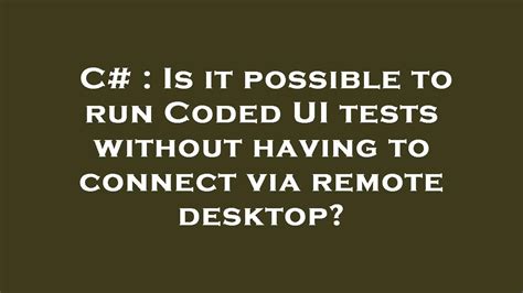 C Is It Possible To Run Coded UI Tests Without Having To Connect Via Remote Desktop YouTube