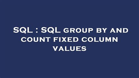 sql sql group by and count fixed column values youtube