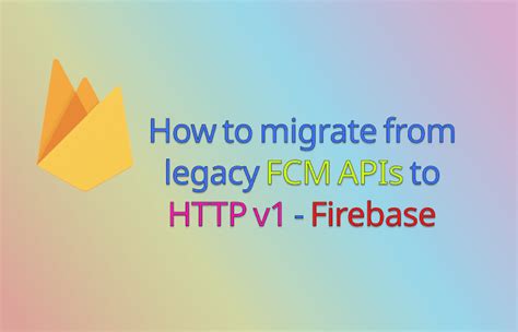 How To Migrate From Legacy Fcm Apis To V1 Firebase Webzone All Things Tech Tips Web
