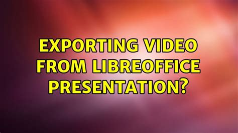 Exporting Video From Libreoffice Presentation YouTube