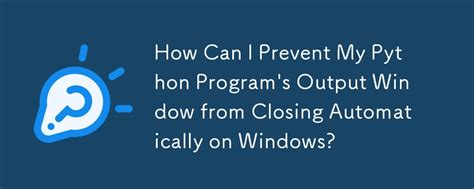 如何防止 Python 程式的輸出視窗在 Windows 上自動關閉？ Python教學 Php中文網