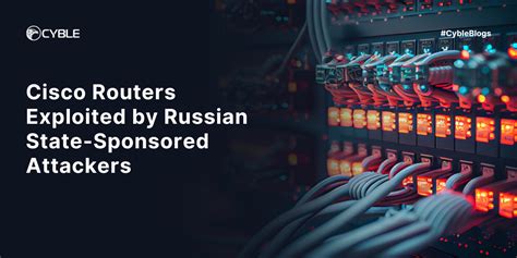 Russian State Sponsored Attackers Exploit Cisco Routers