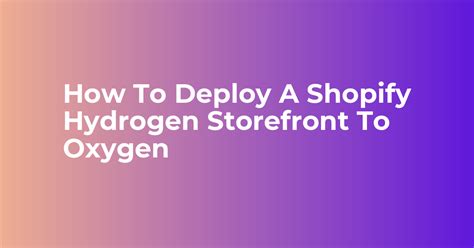 How To Deploy A Shopify Hydrogen Storefront To Oxygen Webkul Blog