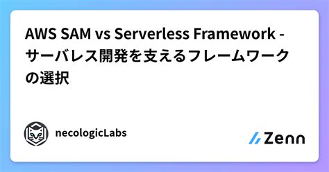 Aws Sam Vs Serverless Framework サーバレス開発を支えるフレームワークの選択
