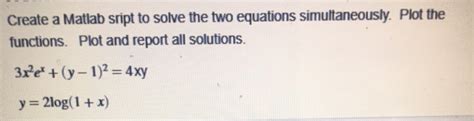 Solved Create A Matlab Sript To Solve The Two Equations Chegg Com