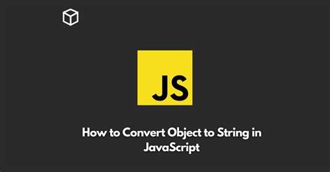 How To Convert Object To String In Javascript Programming Cube