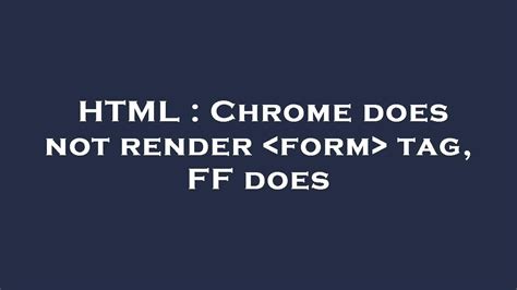 Html Chrome Does Not Render Form Tag Ff Does Youtube