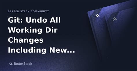Git Undo All Working Dir Changes Including New Files Better Stack Community