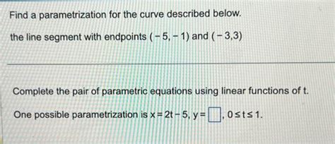 solved find a parametrization for the curve described below