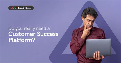 Do You Really Need A Customer Success Platform Zapscale