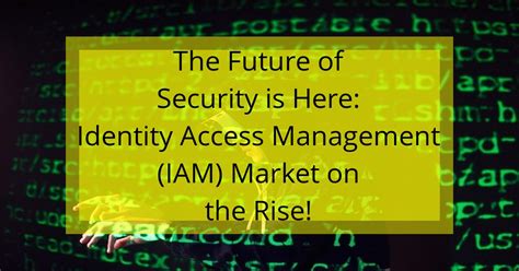 The Future Of Security Is Here Identity Access Management Iam Market On The Rise Undercode