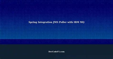 Spring Integration JMS Poller With IBM MQ Series Queue