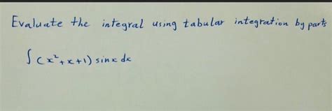 Solved Evaluate The Integral Using Tabular Integration By