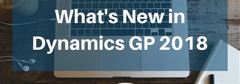 Miss The Whats New In Dynamics Gp 2018 Webinar Download The Content