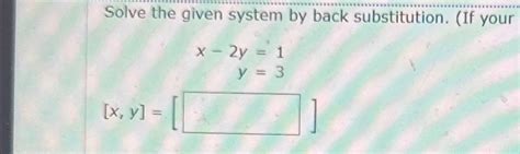 Solved Solve The Given System By Back Substitution If Chegg