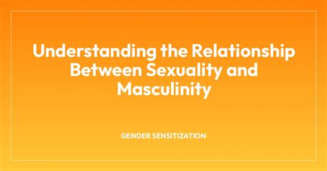 Understanding The Relationship Between Sexuality And Masculinity