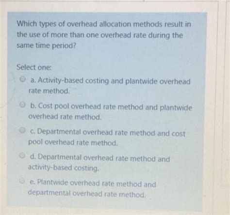Solved Which Types Of Overhead Allocation Methods Result In