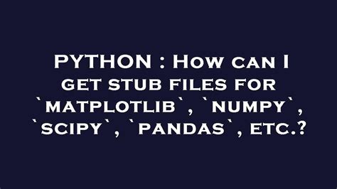 Python How Can I Get Stub Files For `matplotlib` `numpy` `scipy
