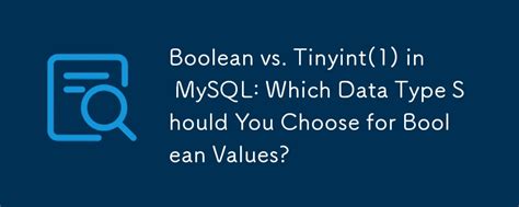 mysql 中的 boolean 與 tinyint 1 ：您應該為布林值選擇哪種資料類型？ mysql教程 php中文網