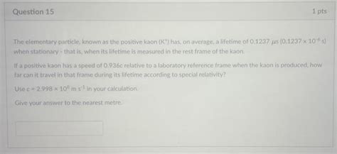 Solved The Elementary Particle Known As The Positive Kaon