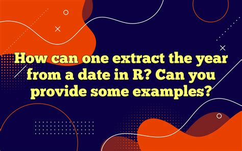 How Can One Extract The Year From A Date In R Can You Provide Some Examples