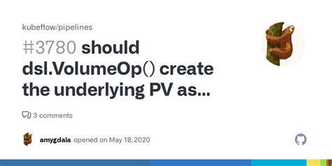 Should Dslvolumeop Create The Underlying Pv As Well As The Pvc · Issue 3780 · Kubeflow
