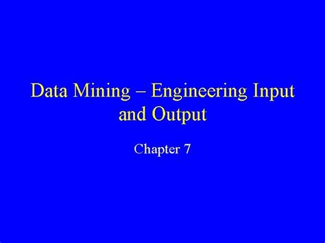 Data Mining Engineering Input And Output Chapter 7