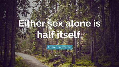 Alfred Tennyson Quote Either Sex Alone Is Half Itself