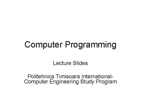 Computer Programming Lecture Slides Politehnica Timisoara International