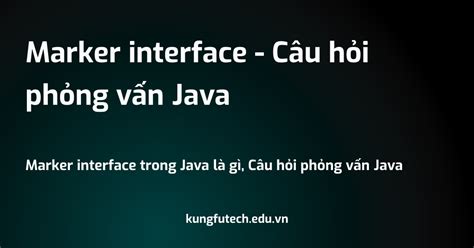 Marker Interface Câu Hỏi Phỏng Vấn Java