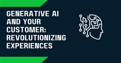Generative Ai And Your Customer Revolutionizing Experiences Dispatch