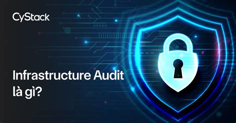 Thế Nào Là Một Dự án Infrastructure Audit Hiệu Quả