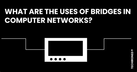 What Are The Uses Of Bridges In Computer Networks Techironed