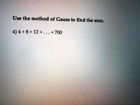 Solved Use The Method Of Gauss T0 Find The Sum 4 4 8 12 700