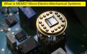 MEMS Technology What Is It Advantages And Use